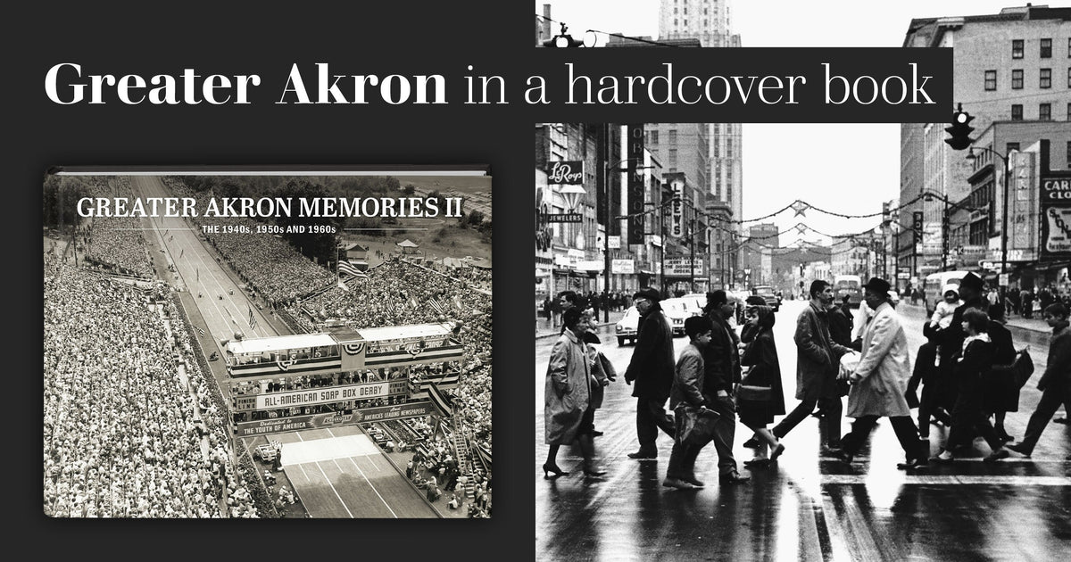 Greater Akron Memories II: The 1940s, 1950s and 1960s History Book ...