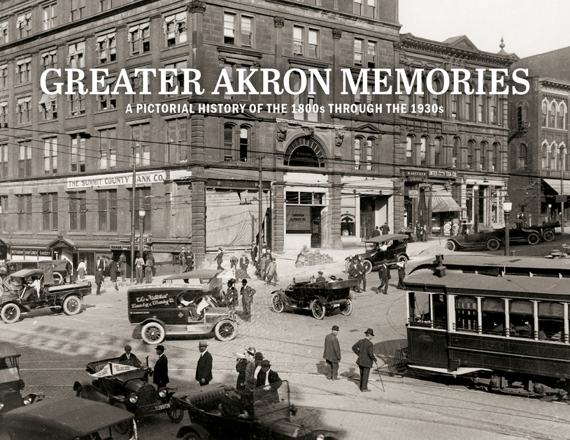 Greater Akron Memories: A Pictorial History of the 1800s through the 1 ...